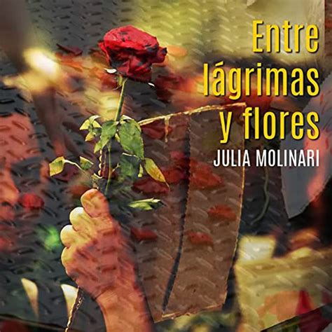 Play Entre Lágrimas Y Flores By Julia Molinari On Amazon Music Unlimited