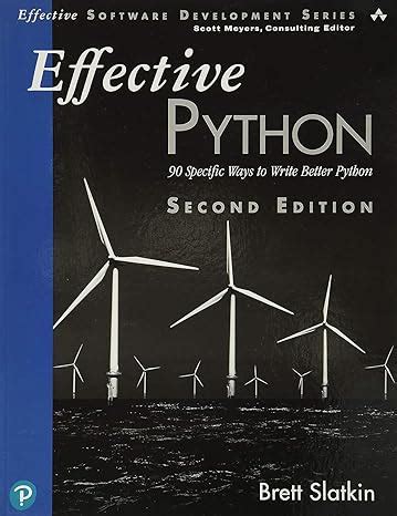 Effective Python Specific Ways To Write Better Python Effective Software Development Series