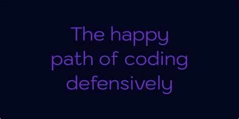 The Happy Path Of Coding Defensively By Dimterion Oct 2024 Medium