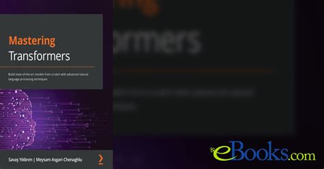 Mastering Transformers By Savaş Yıldırım Ebook