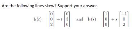 Solved Are The Following Lines Skew Support Your Answer Chegg Com