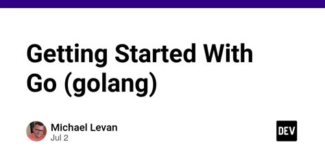 Getting Started With Go Golang Dev Community