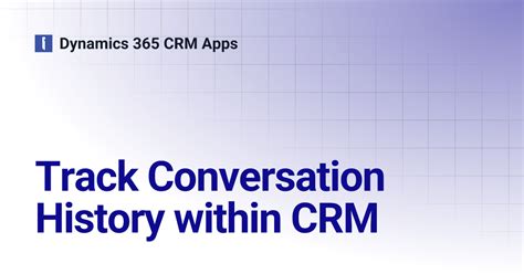Track Conversation History Within Crm Dynamics 365 Crm Apps