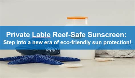 Private Lable Reef Safe Sunscreen Step Into A New Era Of Eco Friendly