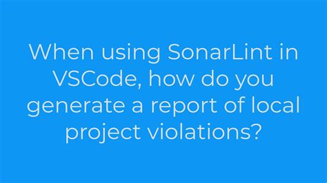 Java When Using Sonarlint In Vscode How Do You Generate A Report Of