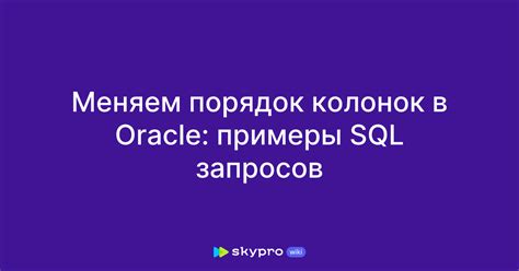 Меняем порядок колонок в Oracle примеры Sql запросов