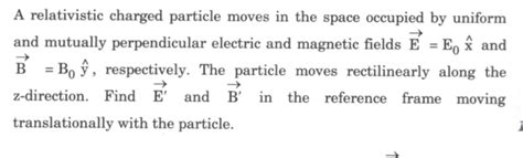 Solved A Relativistic Charged Particle Moves In The Space Chegg