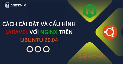 Cách cài đặt và cấu hình Laravel với Nginx trên Ubuntu 20 04