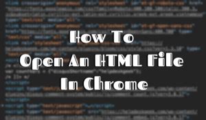 How To Open An HTML File In Google Chrome