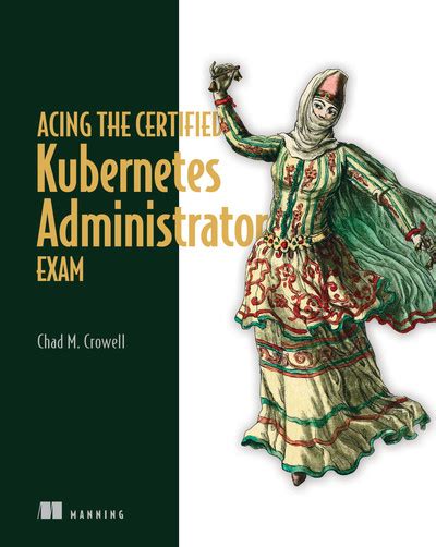 acing the certified kubernetes administrator exam [book]