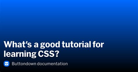 Whats A Good Tutorial For Learning Css Buttondown Documentation