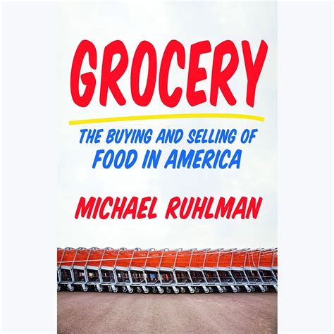Michael Ruhlman Takes Us “grocery” Shopping His Terrific New Food Book