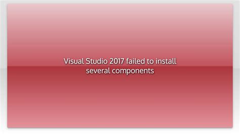 Visual Studio 2017 Failed To Install Several Components Youtube