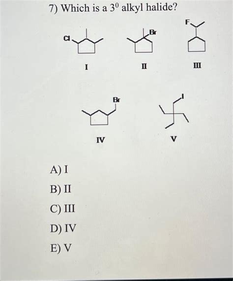 Solved 7) Which is a 30 alkyl halide? I II III | Chegg.com