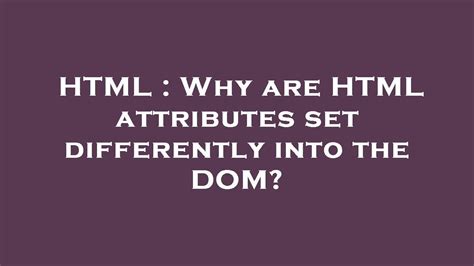 Html Why Are Html Attributes Set Differently Into The Dom Youtube