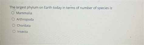 Solved The Largest Phylum On Earth Today In Terms Of Number