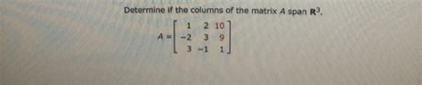 solved determine if the columns of the matrix a span r3 2