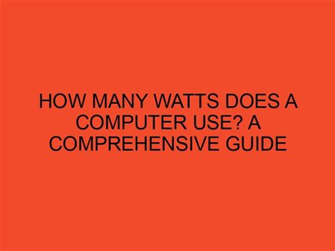 How Many Watts Does A Computer Use A Comprehensive Guide DesktopEdge