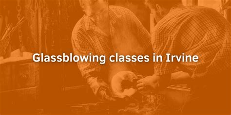 Top 6 Best Glassblowing Classes In Irvine Ca March 2026
