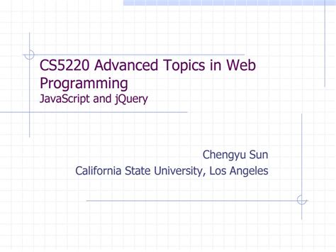 Cs5220 Advanced Topics In Web Programming Javascript And Jquery Ppt