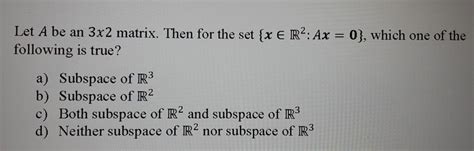 solved let a be an 3x2 matrix then for the set {x € r2 ax