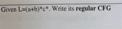 Solved Given Labc ﻿write Its Regular Cfg