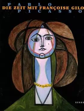 Pablo Picasso Die Zeit Mit Françoise Gilot Deutsche Ausgabe Picasso