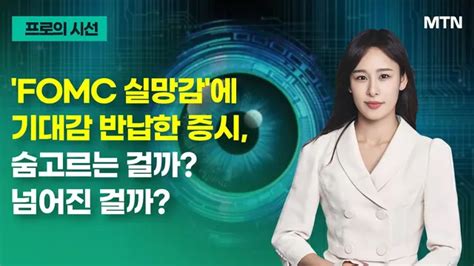 프로의 시선 Fomc 실망감에 기대감 반납한 증시 숨고르는 걸까 넘어진 걸까 머니투데이방송 증시 증권