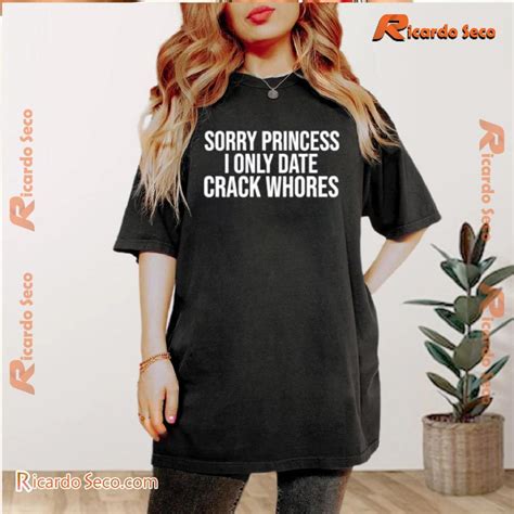 Sorry Princess I Only Date Crack Whores Graphic Unisex T Shirt Classic