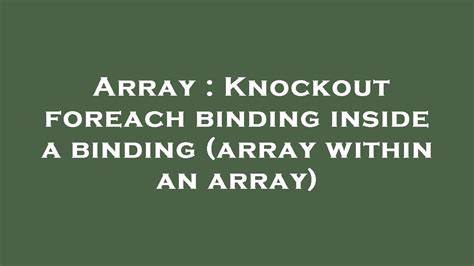 Array Knockout Foreach Binding Inside A Binding Array Within An