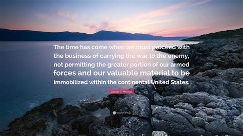 George C Marshall Quote The Time Has Come When We Must Proceed With
