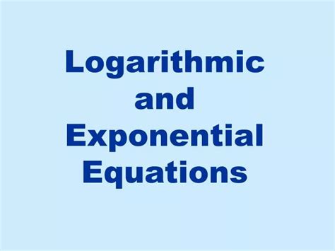 Ppt Logarithmic And Exponential Equations Powerpoint Presentation Free Download Id