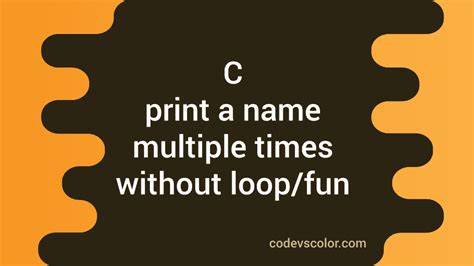 C Program To Print A Name Multiple Times Without Using Loop Or Function