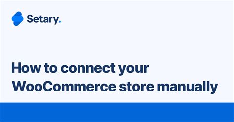 How To Connect Your Woocommerce Store Manually Setary