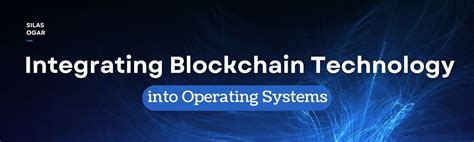 Integrating Blockchain Technology Into Operating Systems A Sophisticated Guide