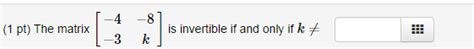 Solved The Matrix Is Invertible If And Only If K Not Chegg Com