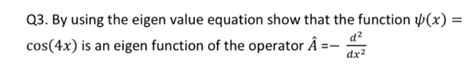 solved q3 by using the eigen value equation show that the