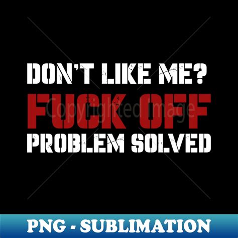 Dont Like Me Fuck Off Problem Solved Aesthetic Sublimation Inspire