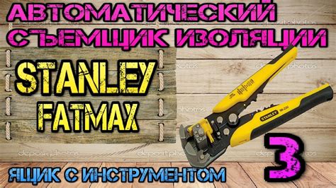 STANLEY FATMAX. Автоматический съемник изоляции #3. Ящик с инструментом ...