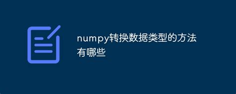 Numpy转换数据类型的方法有哪些numpy转换数据类型的方法 Python教程 Php中文网