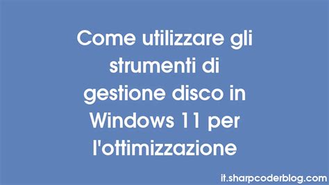 Come Utilizzare Gli Strumenti Di Gestione Disco In Windows 11 Per Lottimizzazione Sharp Coder
