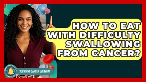 How To Eat With Difficulty Swallowing From Cancer Surviving Cancer