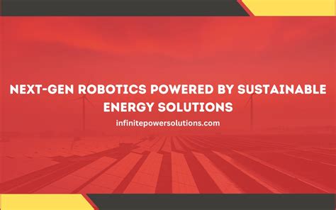 Next Gen Robotics Powered By Sustainable Energy Solutions