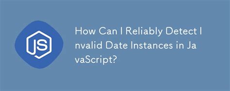 如何可靠地偵測 javascript 中的無效日期實例？ js教程 php中文網