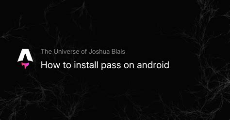 How To Install Pass On Android The Universe Of Joshua Blais