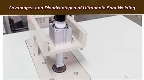 Advantages And Disadvantages Of Ultrasonic Spot Welding All Kind Of Welding Solutions