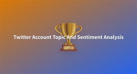 Twitter Account Topic And Sentiment Analysis A Hugging Face Space By