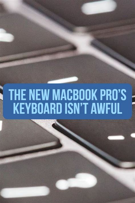 New MacBook Pro S Keyboard Is Not Absolutely Awful
