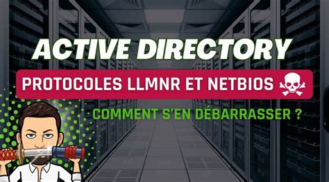 Comment Et Pourquoi D Sactiver Llmnr Et Netbios