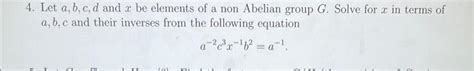 Solved 4. Let a,b,c,d and x be elements of a non Abelian | Chegg.com